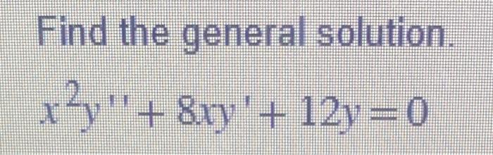 Solved Find the general solution. x2y′′+8xy′+12y=0 | Chegg.com