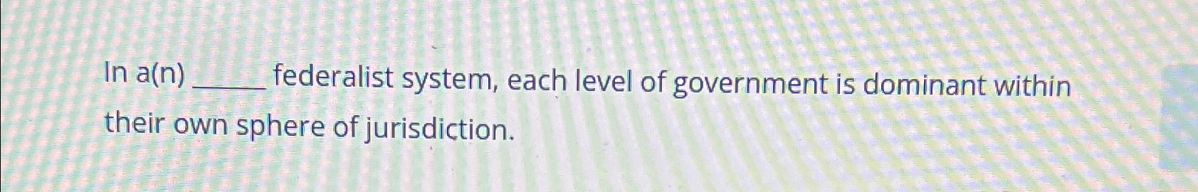 Solved In a(n) ﻿federalist system, each level of government | Chegg.com