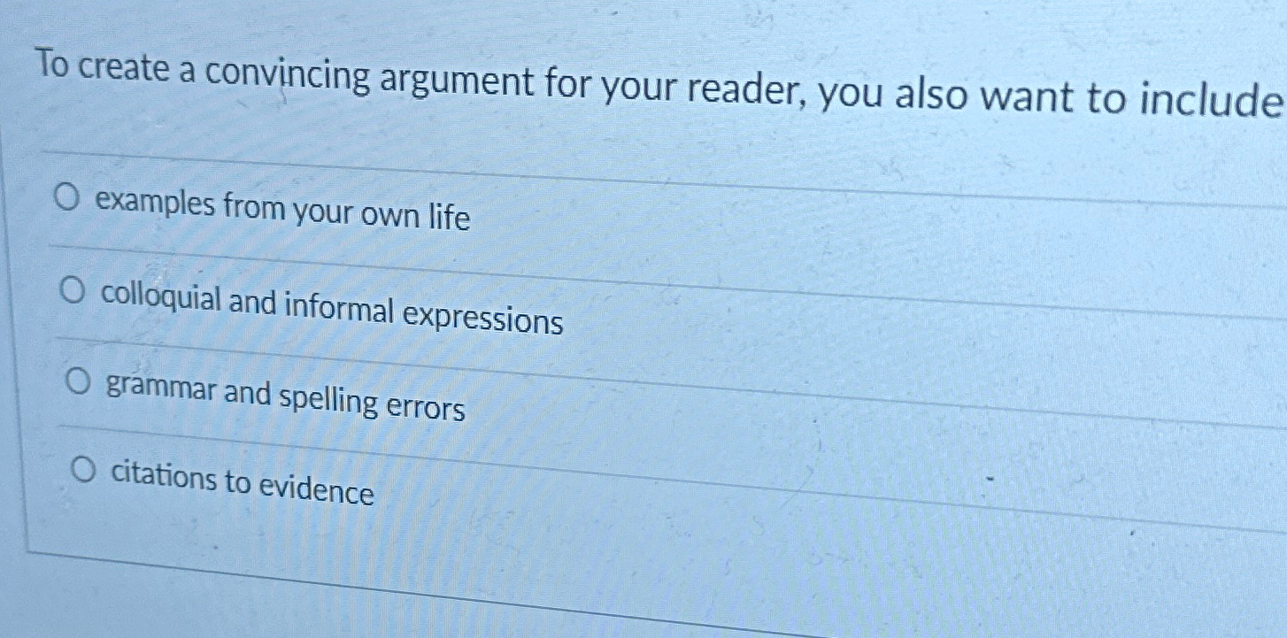 Solved To create a convincing argument for your reader, you | Chegg.com