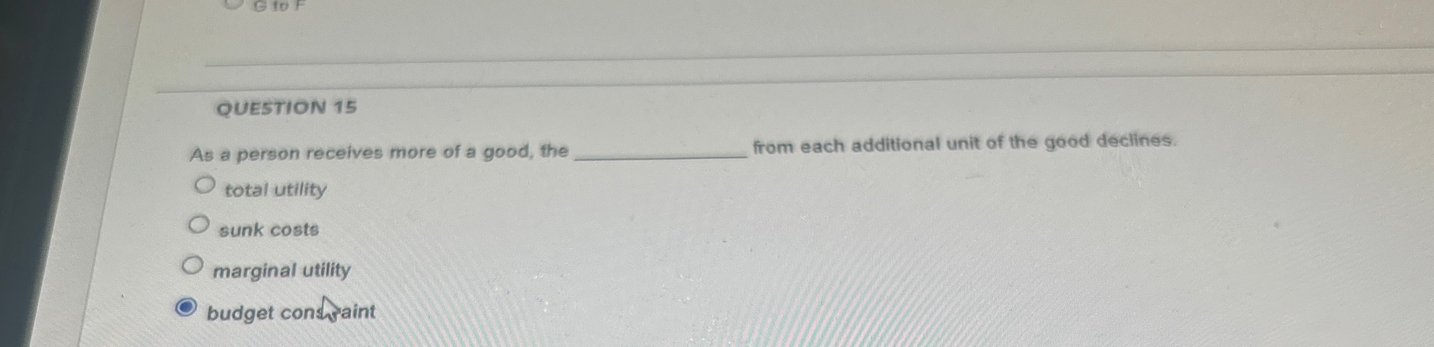 Solved QUESTION 15As a person recelves more of a good, the | Chegg.com