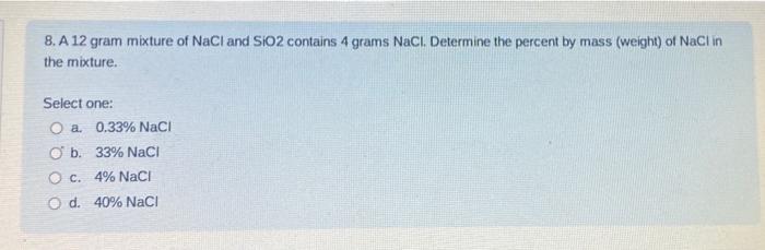 Solved 8. A 12 gram mixture of NaCl and SiO2 contains 4 | Chegg.com