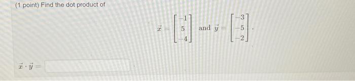 Solved (1 point) Find the dot product of x=⎣⎡−15−4⎦⎤ and | Chegg.com