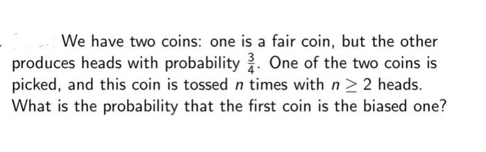 Solved We have two coins: one is a fair coin, but the other | Chegg.com