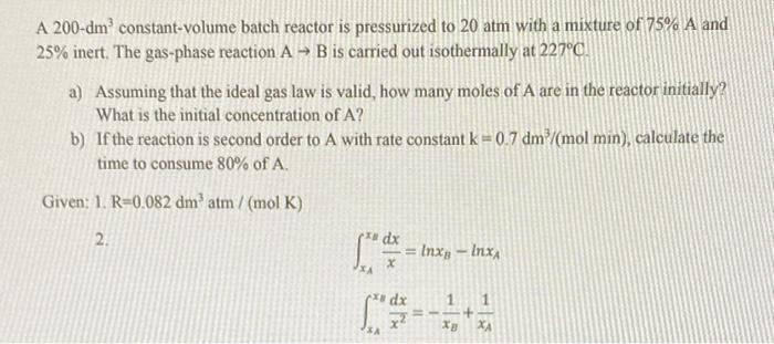 Solved A 200-dm constant-volume batch reactor is pressurized | Chegg.com