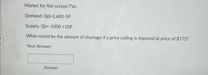 Solved Market for flat-screen TVs: Demand: Qd=2,600-5P | Chegg.com