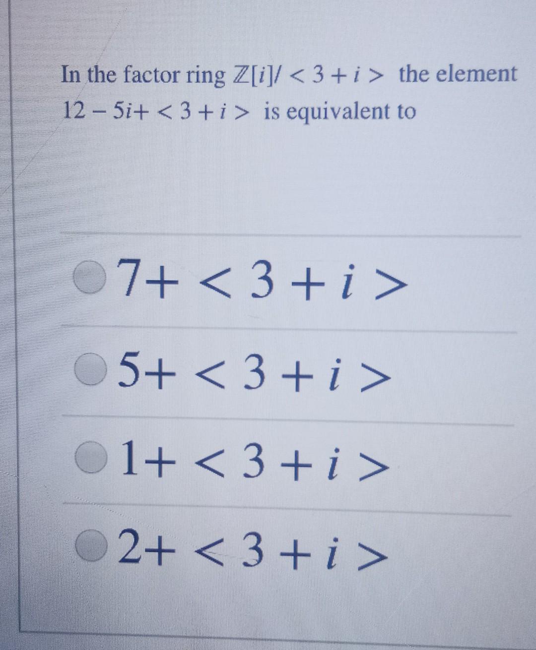 Solved In the factor ring Z[i]/ the element 12 - 5i+ | Chegg.com