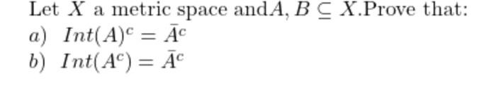 Solved Let X a metric space and A,B⊆X.Prove that: a) | Chegg.com