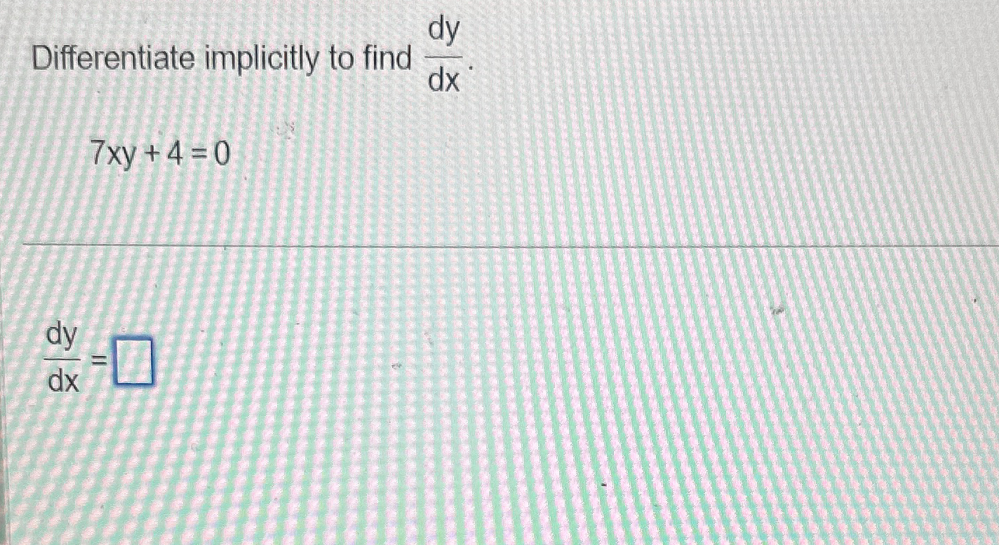 Solved Differentiate implicitly to find dydx.7xy+4=0dydx= | Chegg.com