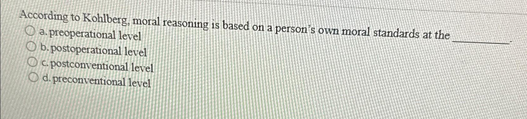 Solved According to Kohlberg, moral reasoning is based on a | Chegg.com