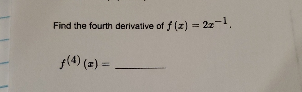 Solved Find the fourth derivative of f(x)=2x-1.f(4)(x)= | Chegg.com