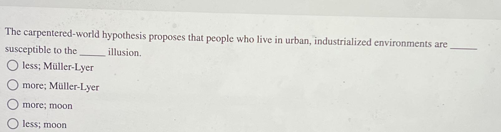 Solved The carpentered-world hypothesis proposes that people | Chegg.com