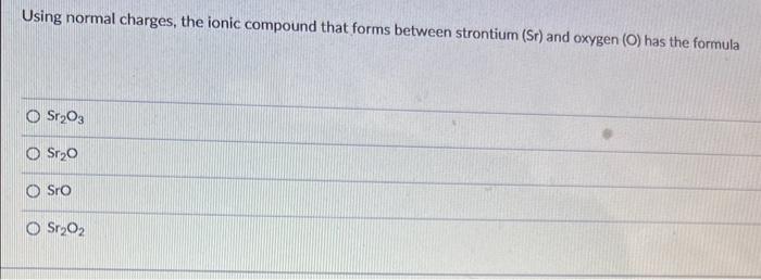 Solved Using normal charges, the ionic compound that forms | Chegg.com