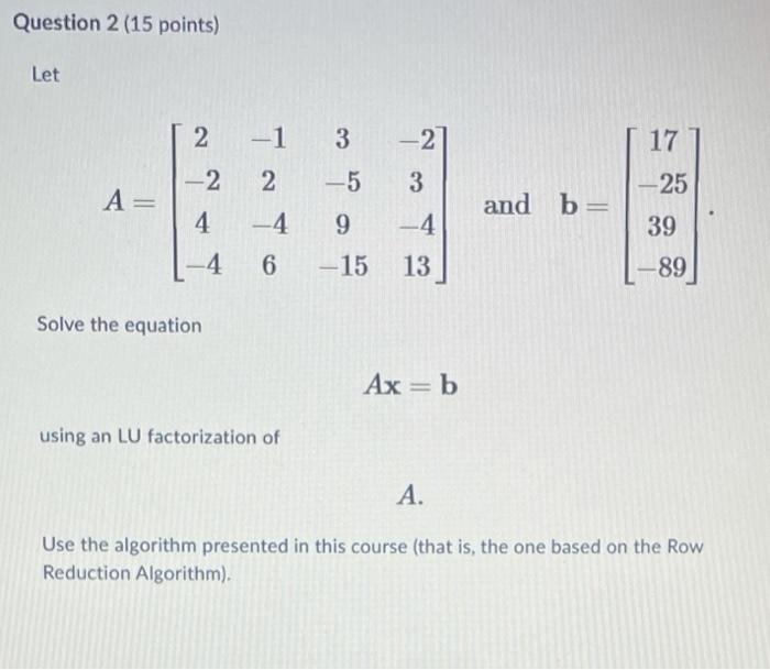 Solved A=⎣⎡2−24−4−12−463−59−15−23−413⎦⎤ and b=⎣⎡17−2539−89⎦⎤ | Chegg.com