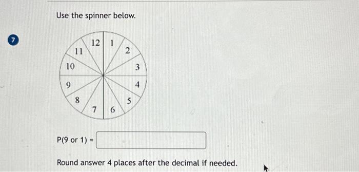 Solved 7 Use the spinner below. 10 9 11 8 12 1 7 P(9 or 1) = | Chegg.com