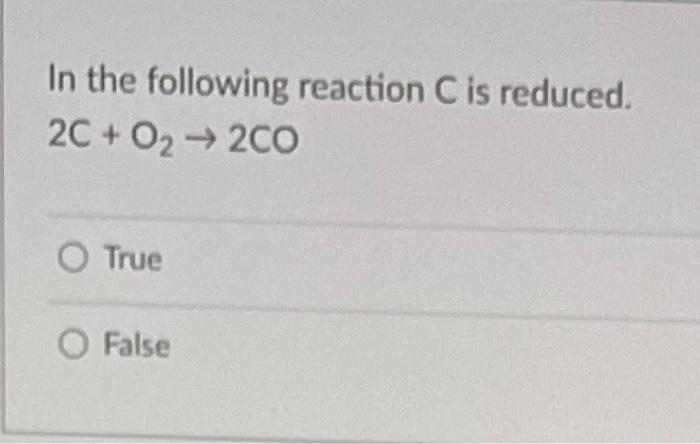 Solved In the following reaction C is reduced. 2C + O2 + 2CO | Chegg.com