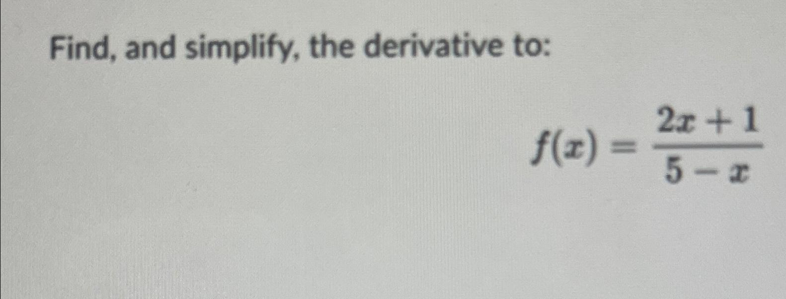 Solved Find, and simplify, the derivative to:f(x)=2x+15-x | Chegg.com