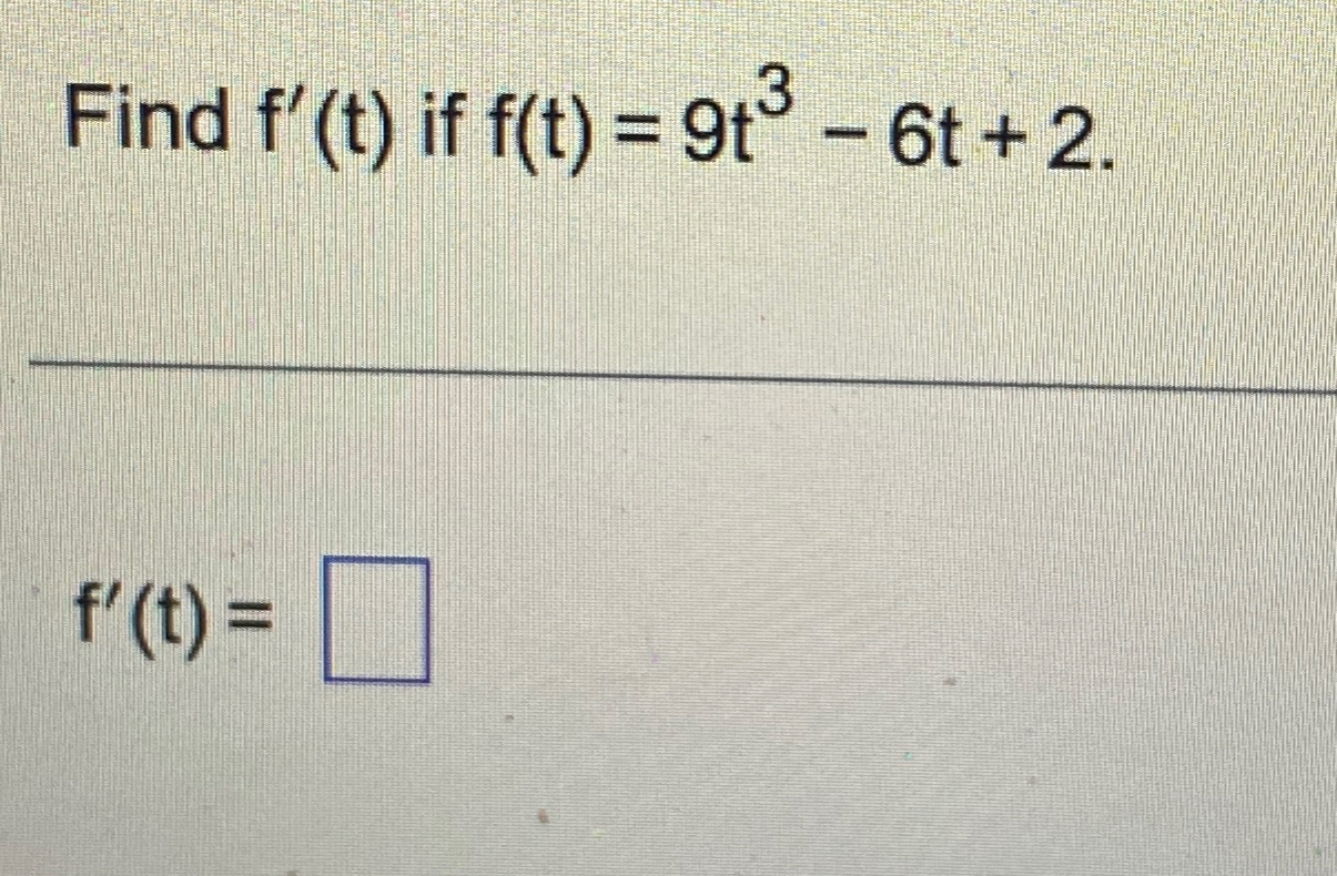 Solved Find f'(t) ﻿if f(t)=9t3-6t+2f'(t)= | Chegg.com
