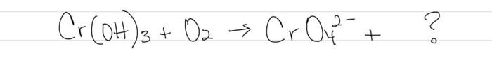 Solved Cr(OH)3+O2→CrO42−+ ? | Chegg.com