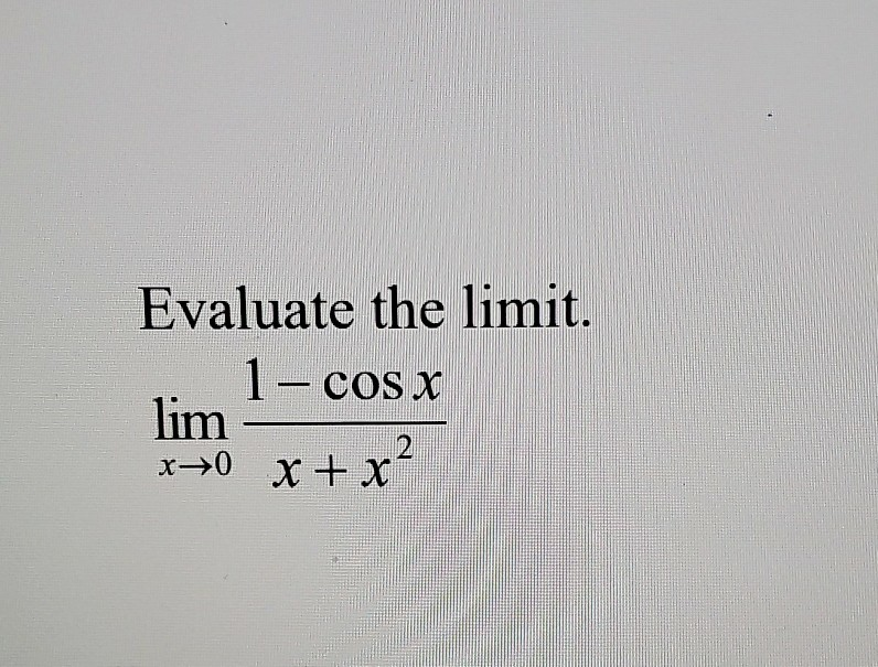 Solved Evaluate the limit. 1- COS X lim x+0 X + X | Chegg.com