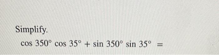 Solved cos350∘cos35∘+sin350∘sin35∘= | Chegg.com