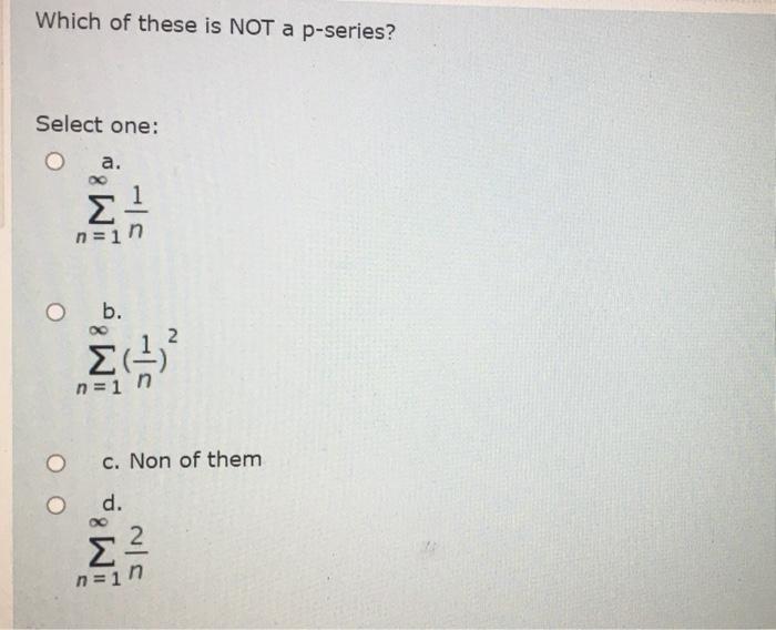 Solved Which of these is NOT a p-series? Select one: a. n=in | Chegg.com