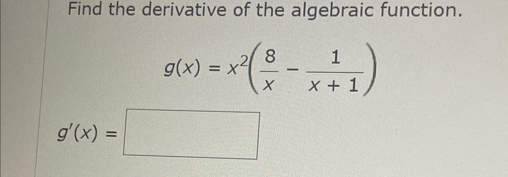 Solved Find the derivative of the algebraic | Chegg.com