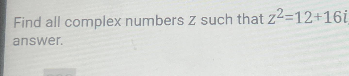 Solved Find all complex numbers z ﻿such that z2=12+16i | Chegg.com