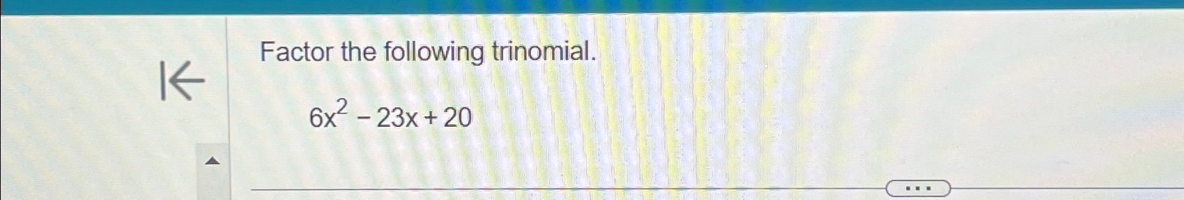 Solved Factor the following trinomial.6x2-23x+20 | Chegg.com