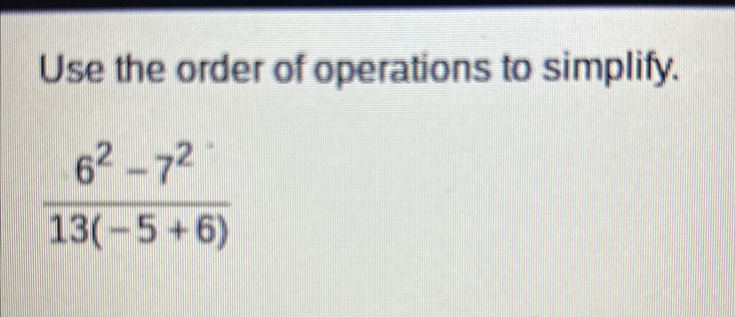 Solved Use the order of operations to simplify.62-7213(-5+6) | Chegg.com