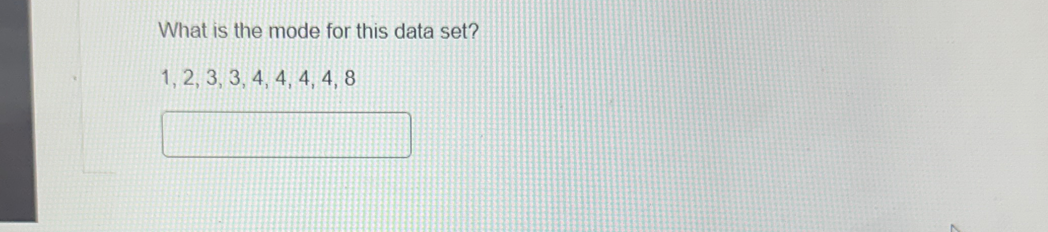 Solved What is the mode for this data set?1,2,3,3,4,4,4,4,8 | Chegg.com