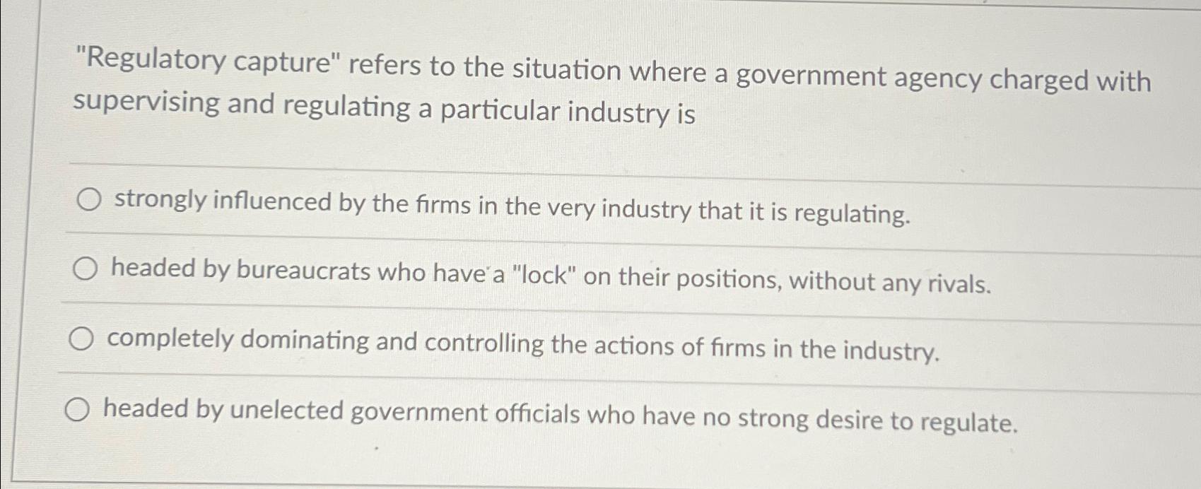 Solved "Regulatory capture" refers to the situation where a | Chegg.com