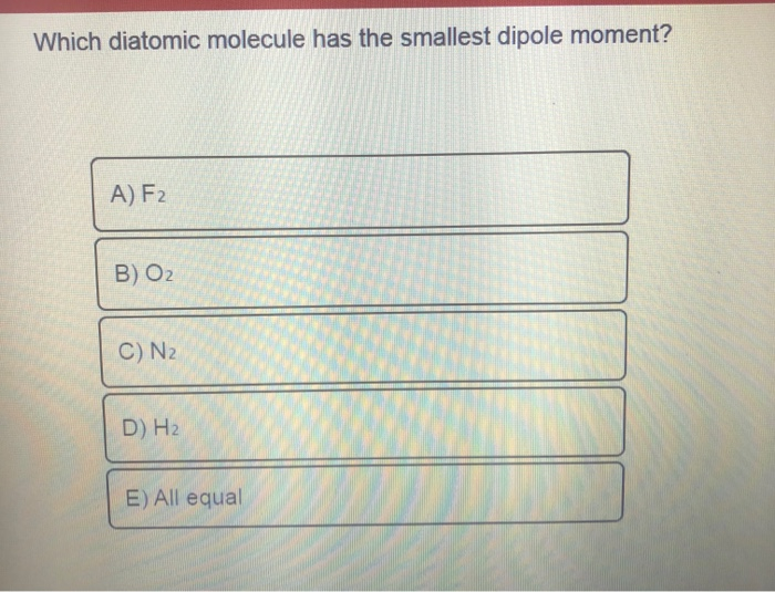 Solved: Which Diatomic Molecule Has The Smallest Dipole Mo... | Chegg.com