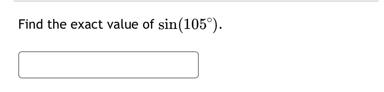Solved Find the exact value of sin(105°). | Chegg.com