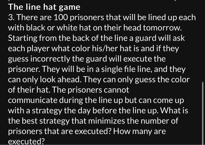 Solved The line hat game 3. There are 100 prisoners that | Chegg.com