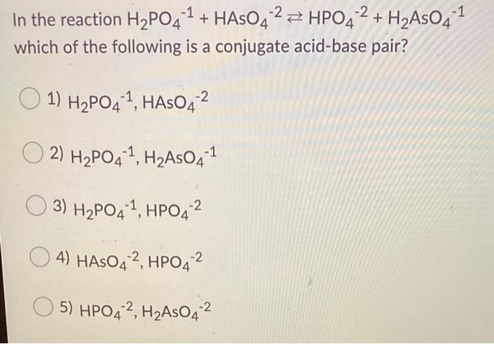 Solved In the reaction H2PO4-1 + HAS042 2HPO4 2 + H2As04-1 | Chegg.com