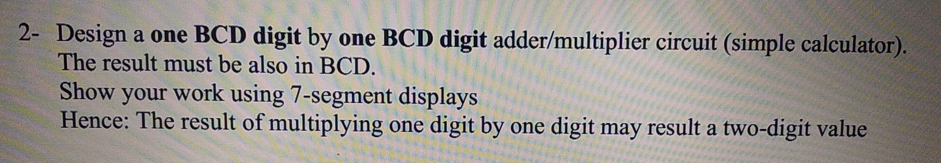 Solved 2- Design a one BCD digit by one BCD digit | Chegg.com