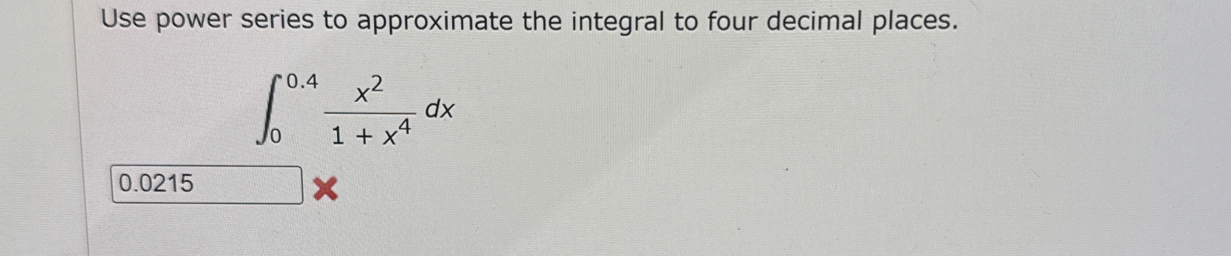 Solved Use power series to approximate the integral to four | Chegg.com