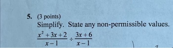 Solved 5. (3 points) Simplify. State any non-permissible | Chegg.com