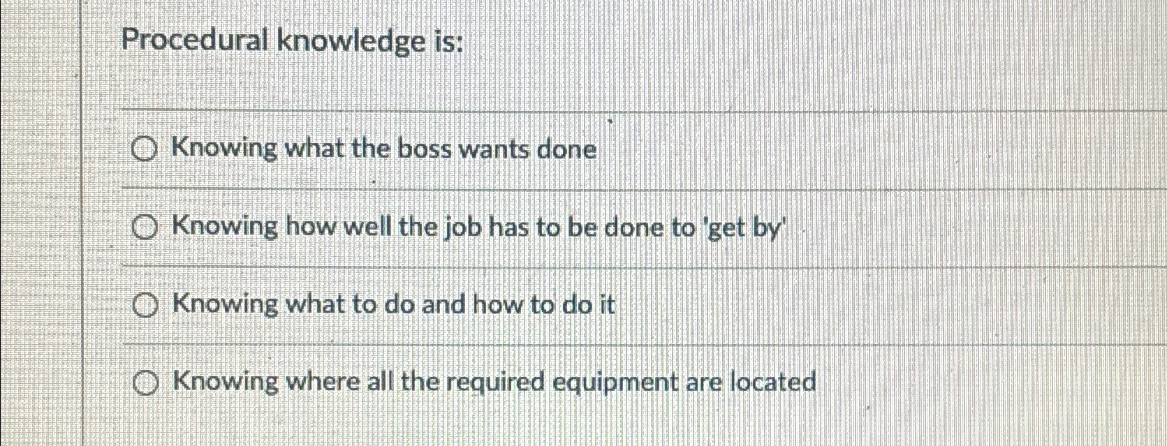 Solved Procedural knowledge is:Knowing what the boss wants | Chegg.com