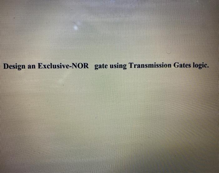 Solved Design an Exclusive-NOR gate using Transmission Gates | Chegg.com