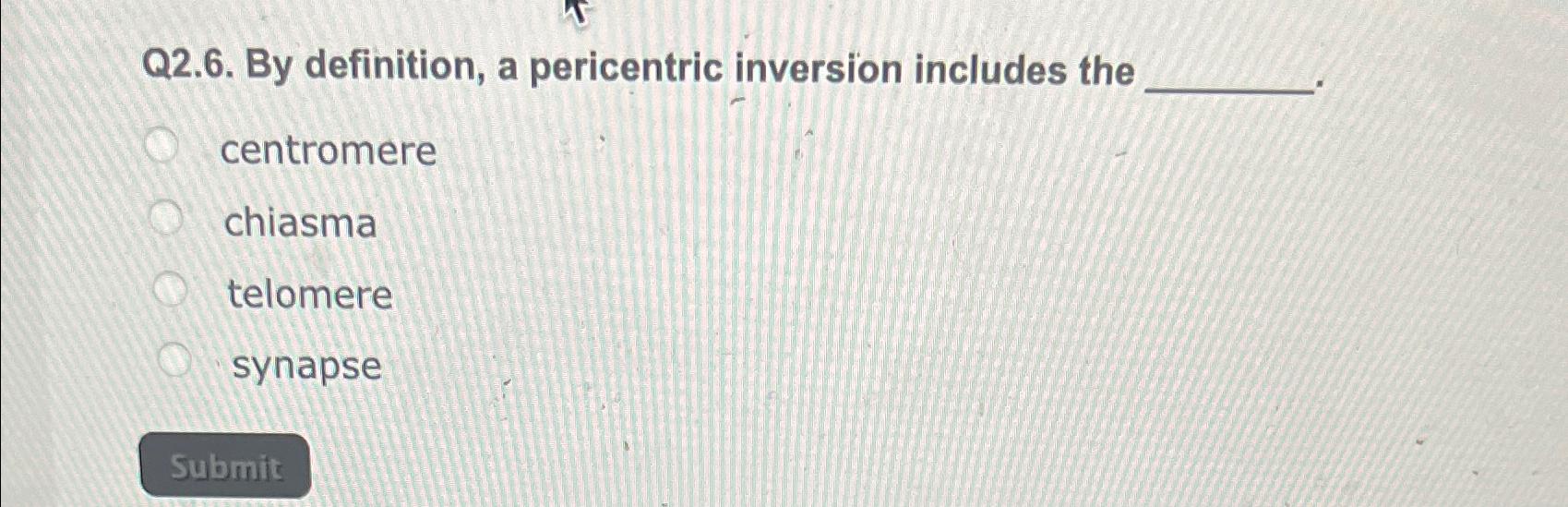 Solved Q2.6. ﻿By definition, a pericentric inversion | Chegg.com