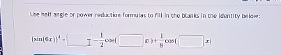 Solved Use half angle or power reduction formulas to fill in | Chegg.com