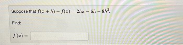 Solved Suppose that f(x+h)−f(x)=2hx−6h−8h2. Find: f′(x)= | Chegg.com