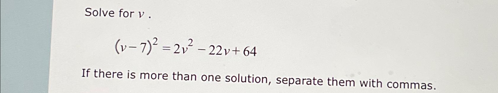 Solved Solve for v.(v-7)2=2v2-22v+64If there is more than | Chegg.com