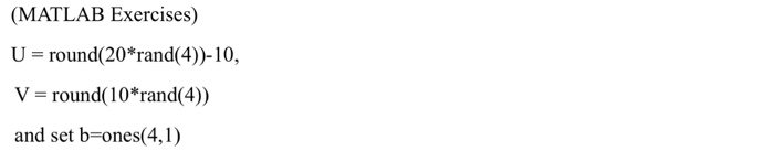 Solved (MATLAB Exercises) U = round(20*rand(4))-10, V = | Chegg.com