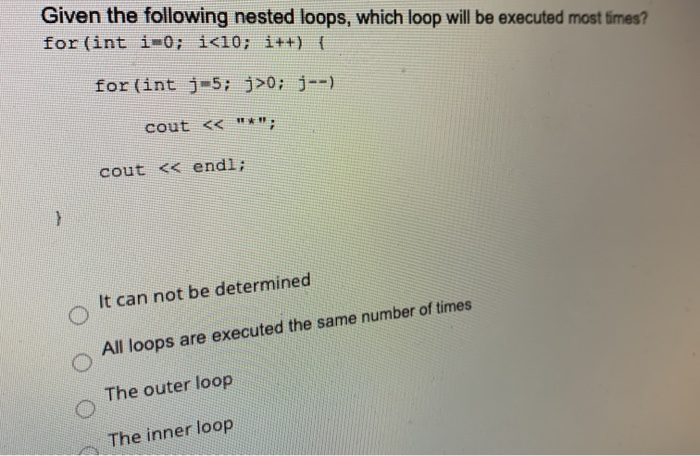 Solved Given the following nested loops, which loop will be | Chegg.com