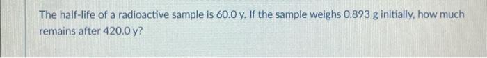 Solved The half-life of a radioactive sample is 60.0y. If | Chegg.com