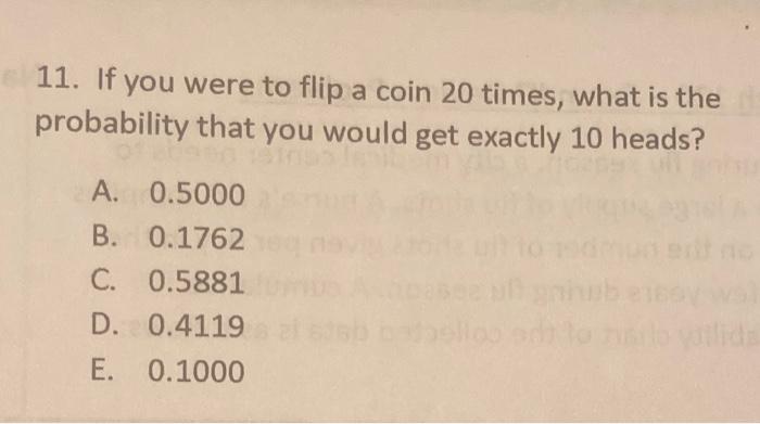 Solved 11. If you were to flip a coin 20 times, what is the | Chegg.com