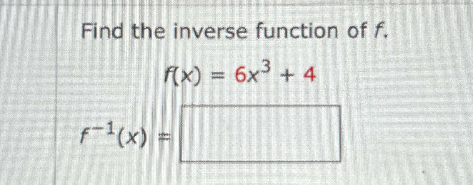 Solved Find the inverse function of f.f(x)=6x3+4f-1(x)= | Chegg.com