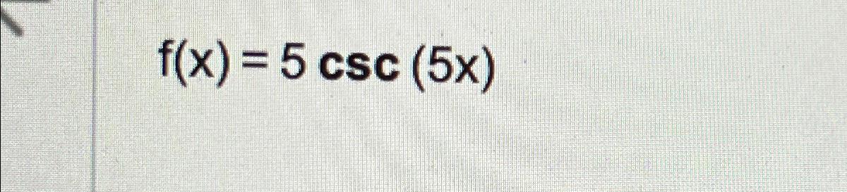 Solved f(x)=5csc(5x) | Chegg.com